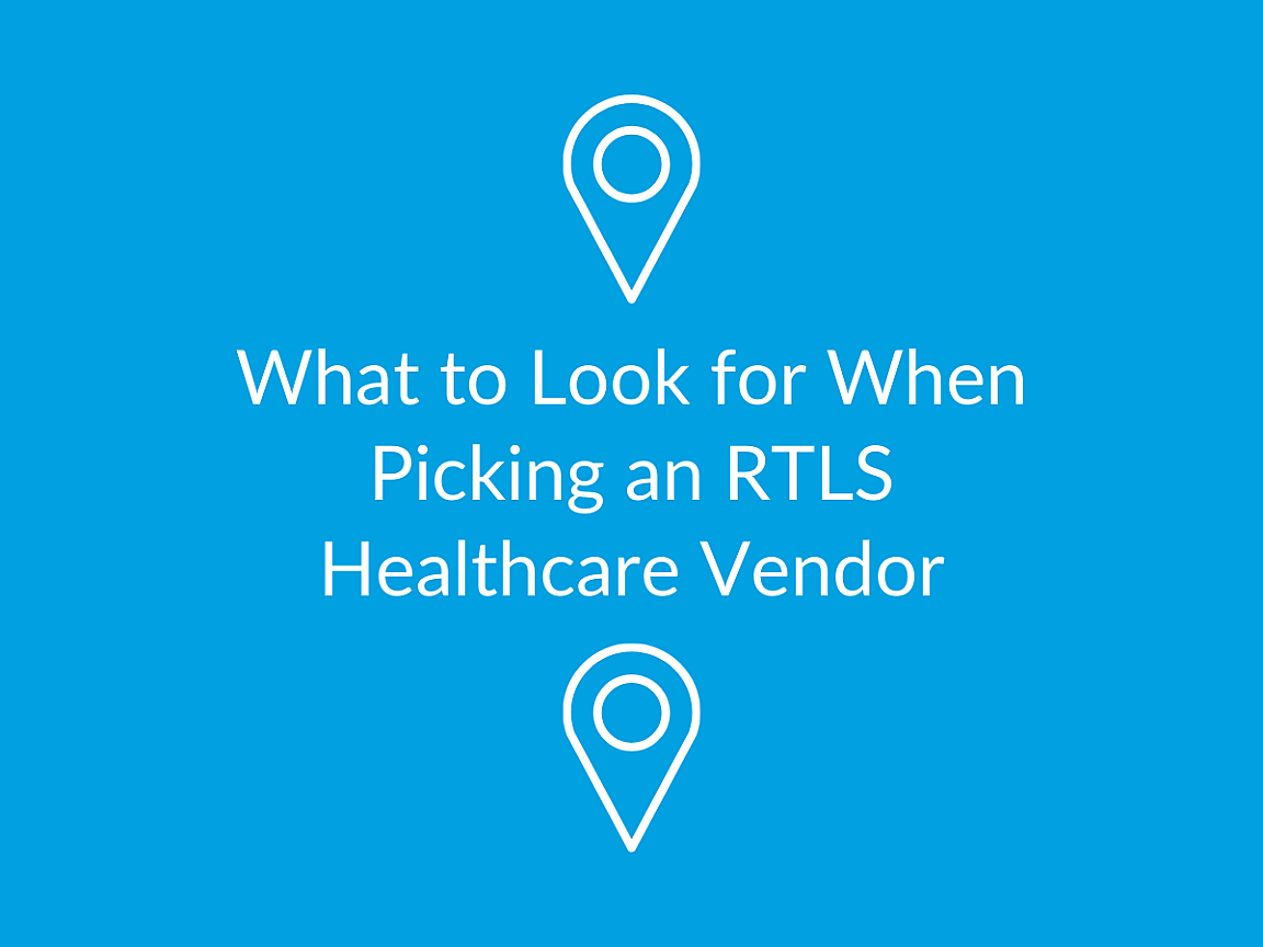 What to Look for When Picking an RTLS Healthcare Vendor